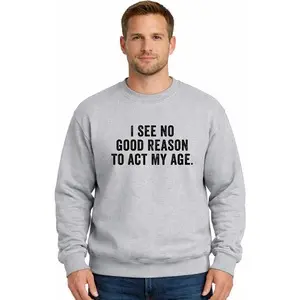 SIMPLY SAGE MARKET I See No Good Reason To Act My Age Sweatshirt - Graphite