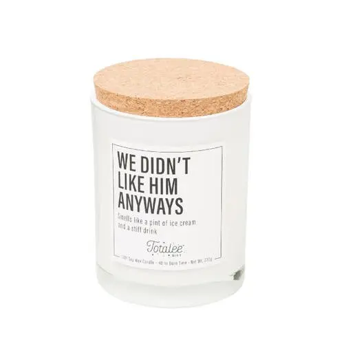 Totalee Gift We Didn't Like Him Anyways Soy Candle Wax 7.76 Oz Burn Time 40 - White