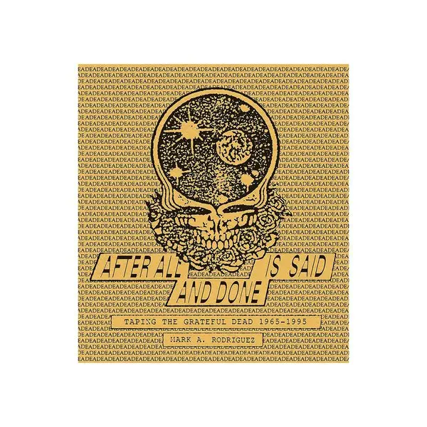 ARCANA After All Is Said And Done: Taping The Grateful Dead, 1965-1995 Mark A. Rodriguez - Multicolor